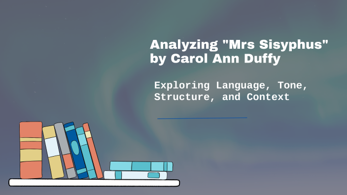 Analyzing "Mrs Sisyphus" by Carol Ann Duffy by Ammaarah Vohra on Prezi