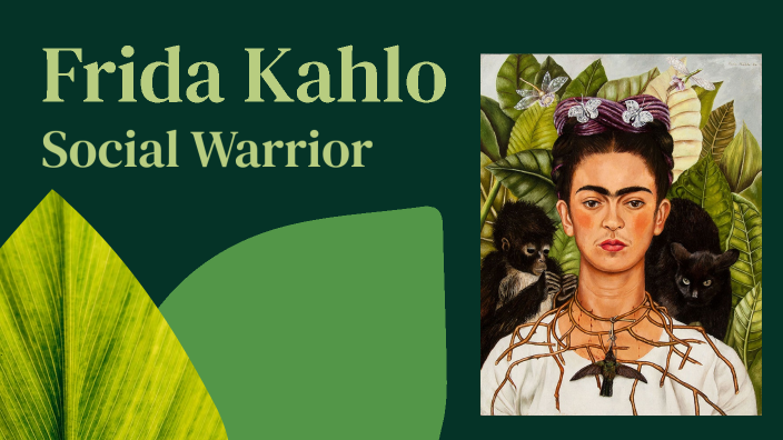 Frida Kahlo: Social Warrior by Caroline Atteberry on Prezi
