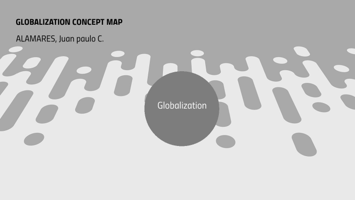 GLOBALIZATION CONCEPT MAP by Paulo Alamares on Prezi