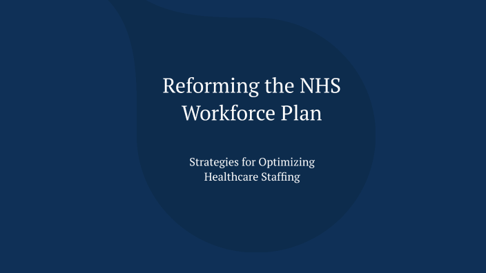 Reforming the NHS Workforce Plan by Emma Woods on Prezi