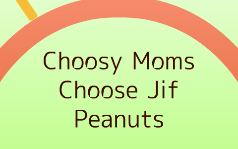 Choosy Moms Choose Jif Peanuts! by Kat Jones on Prezi
