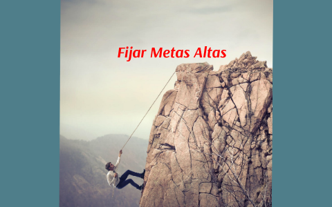 FIJAR METAS ALTAS by Lewis fernando mendoza ibarra on Prezi