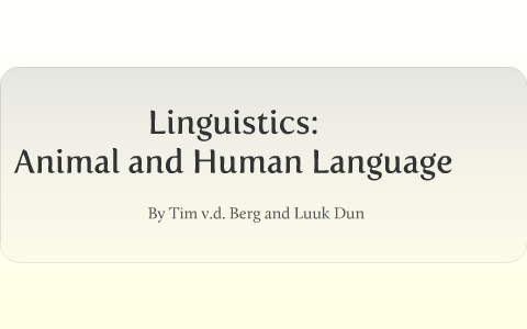 Linguistics: animal and human language by L D on Prezi