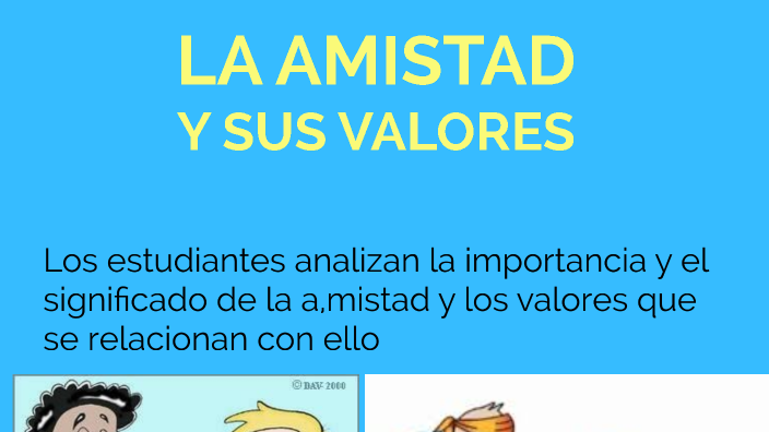 LA AMISTAD Y SUS VALORES by ROLANDO WILLIAM SAENZ OLIVERA on Prezi