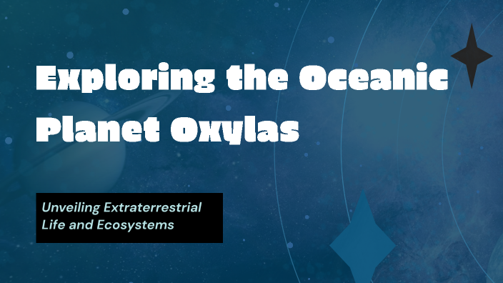 Exploring the Oceanic Planet Oxylas by Salma Elhamrawy on Prezi