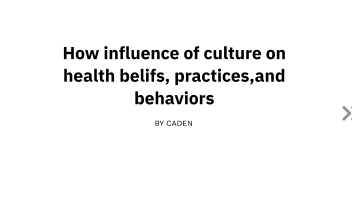 How influence of culture on health beliefs, practices, and behaviors by ...