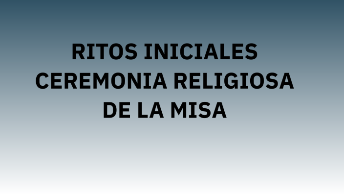 RITOS INICIALES CEREMONIA RELIGIOSA DE LA MISA by Jairo Ramirez on Prezi