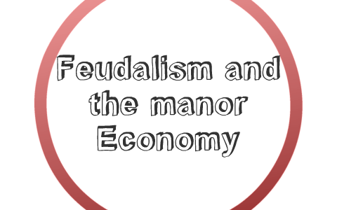 Feudalism and the manor Economy by David Wong on Prezi