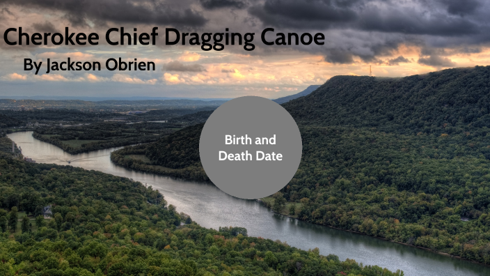 Cherokee Cheif Dragging Canoe by Jackson O'Brien on Prezi