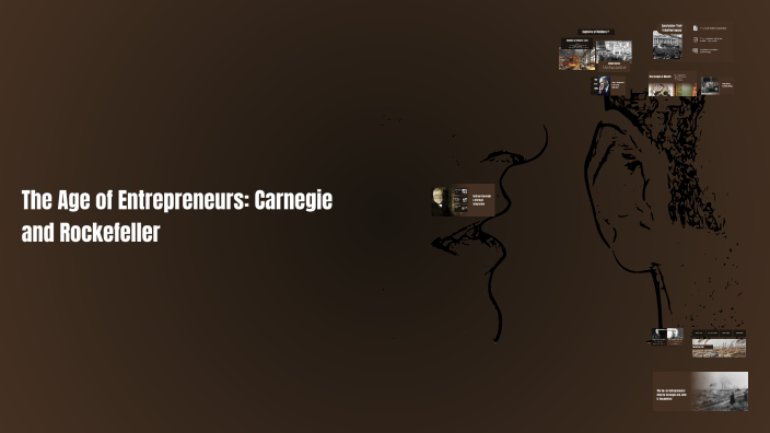 The Age of Entrepreneurs: Carnegie and Rockefeller by Jade Daelman on Prezi