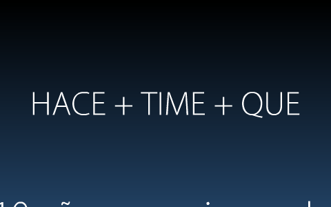 HACE + TIME + QUE by Lauren B. on Prezi