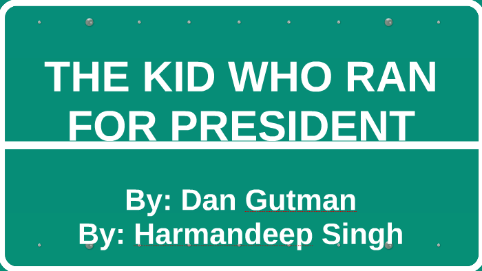 THE KID WHO RAN FOR PRESIDENT by Harmandeep Singh on Prezi
