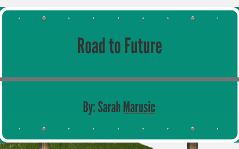 Road to Future by Sarah Marusic on Prezi