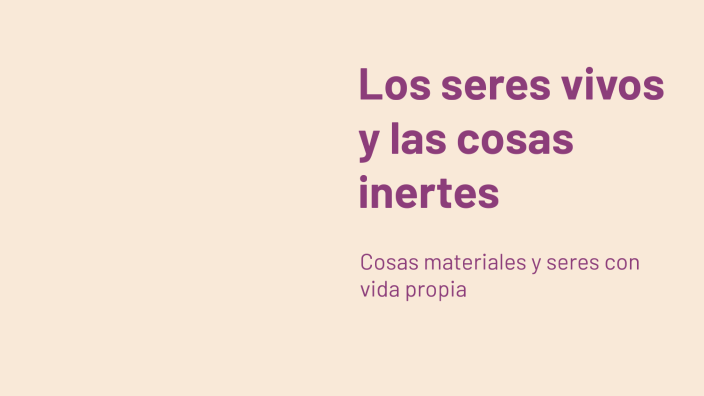 Los seres vivos y las cosas inertes by David Gutiérrez on Prezi