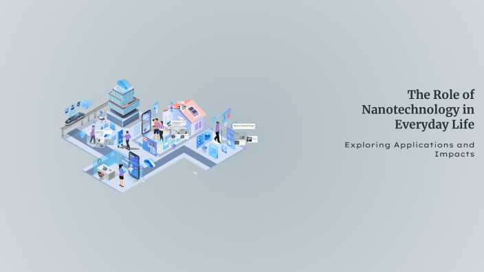 The Role of Nanotechnology in Everyday Life by Varun Agarwal on Prezi