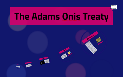 The Adams Onis Treaty by Bridget Kunz on Prezi