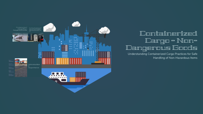 Containerized Cargo – Non-Dangerous Goods by mike alcontin on Prezi