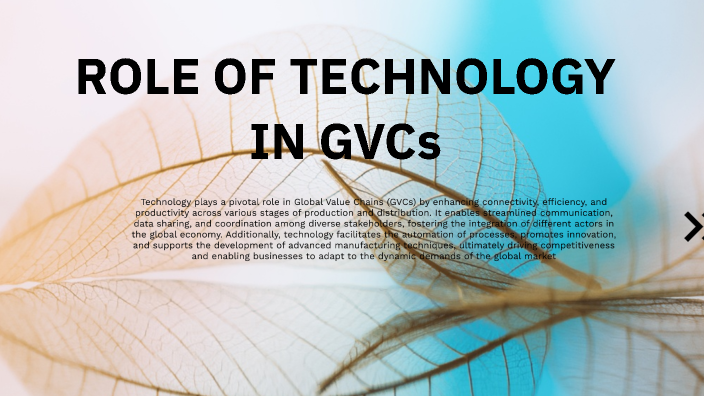 ROLE OF TECHNOLOGY IN GVCs by Tegjot Singh on Prezi
