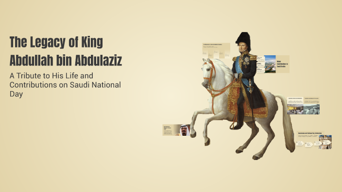 The Legacy of King Abdullah bin Abdulaziz by Modhi Khaled on Prezi