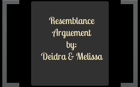Resemblance Argument Presentation by Deidra Moore on Prezi