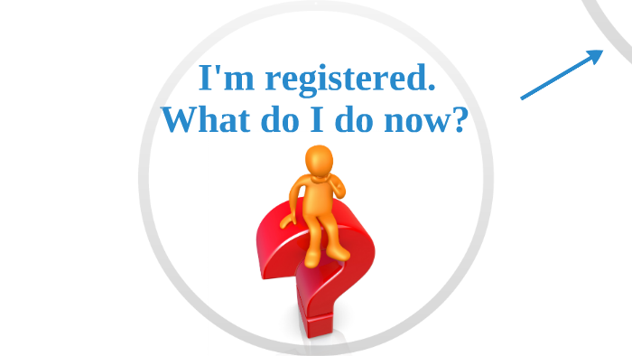 I'm registered. What do I do now? (AUS) by Daniel Hunt on Prezi