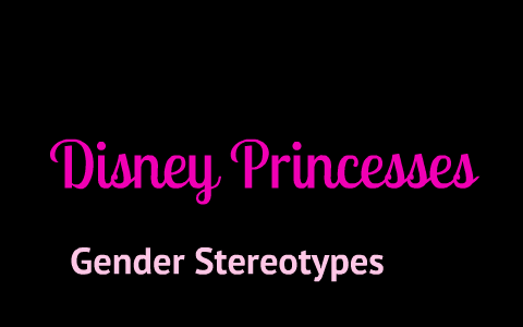 Disney Princesses: Gender Stereotypes by Cassidy Collicutt on Prezi