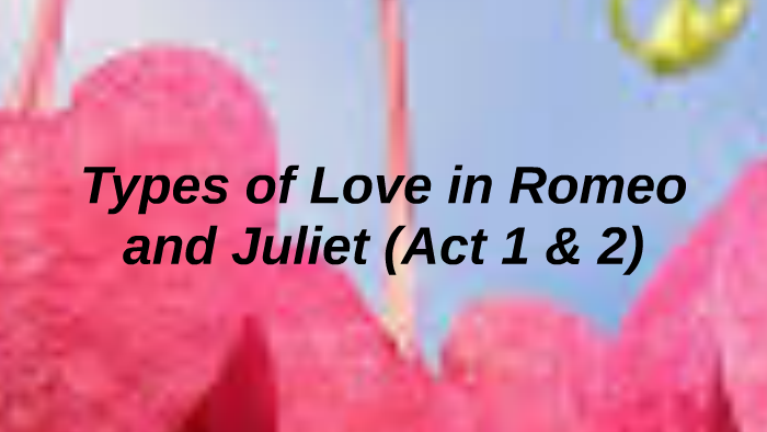 Types of Love in Romeo & Juliet by Khai Tran on Prezi