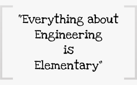 “Everything about Engineering is Elementary” by Donald Griffith on Prezi