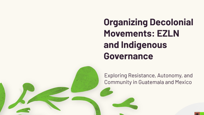Organizing Decolonial Movements: EZLN and Indigenous Governance by ...