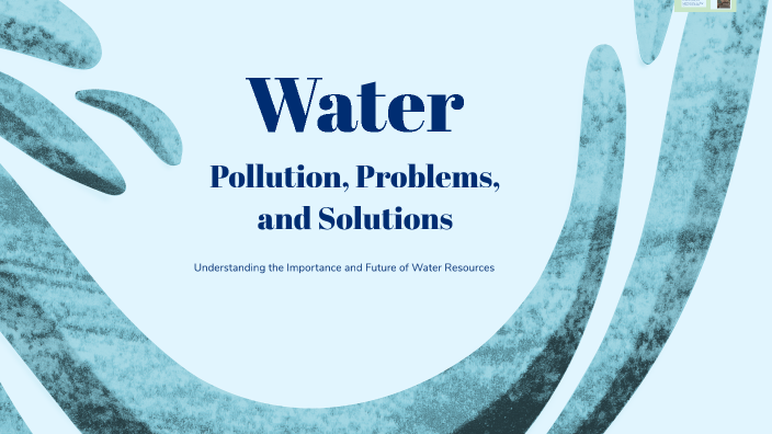 Water: Pollution, Problems, and Solutions by catszoid 1 on Prezi