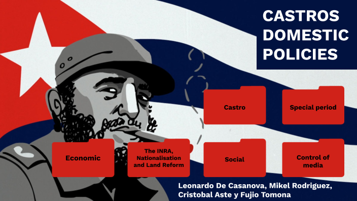 Castro's domestic policies by Leonardo De Casanova on Prezi