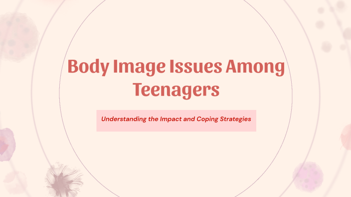 Body Image Issues Among Teenagers by -Cheryl Mah- on Prezi