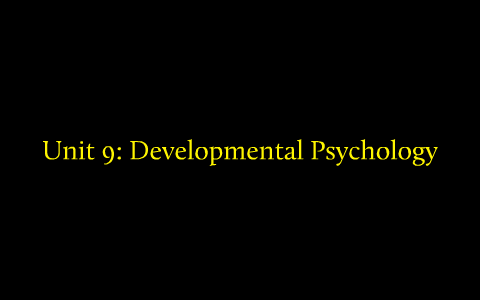 Unit 9 - Developmental Psychology by Brandi Fruge on Prezi