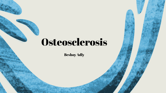 Understanding Osteosclerosis by Beshoy Adly on Prezi