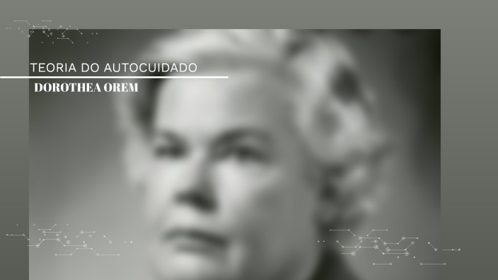 Teoria do autocuidado-DOROTHEA OREM by Maria Alice Araujo on Prezi