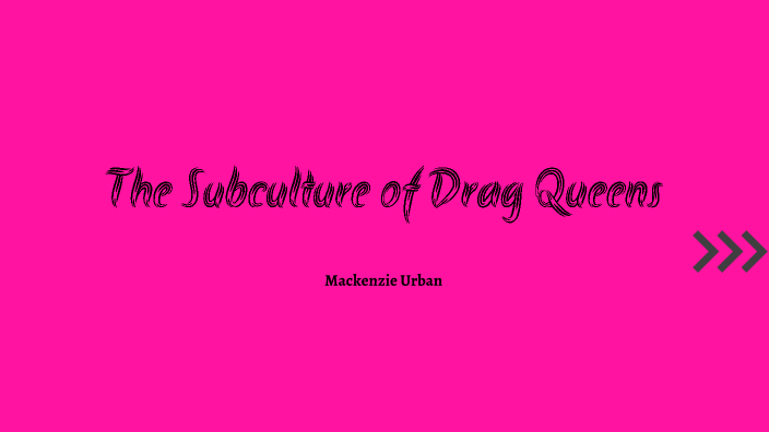 Drag Queen Subculture by Mackenzie Urban on Prezi