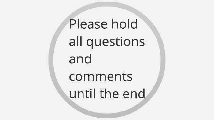 Plese hold all questions and comments until the end by Lauren muhs on Prezi