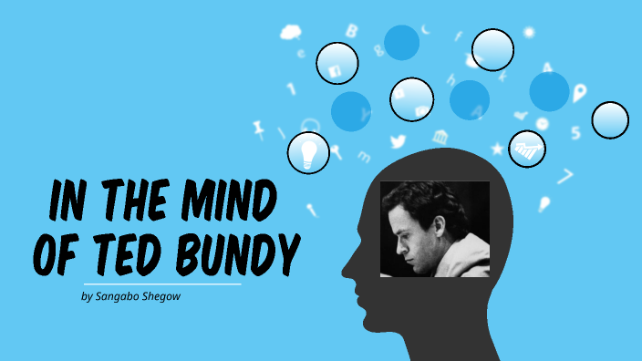 in the mind of ted bundy by sangabo shegow on Prezi