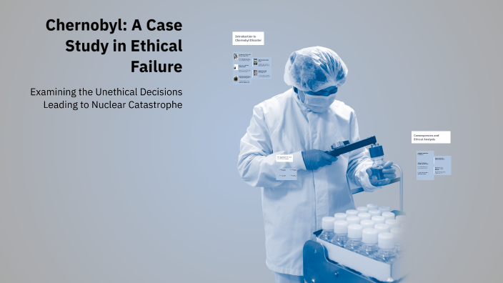 Chernobyl: A Case Study in Ethical Failure by Mukesh Kumar on Prezi
