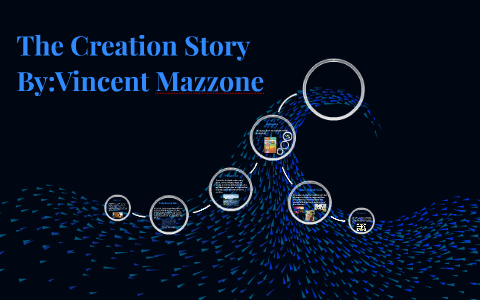 The Creation Story by Vincent Mazzone on Prezi