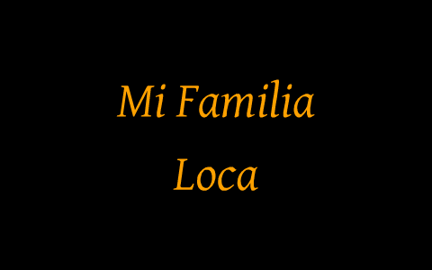 Mi Familia Loca by Greg Greif on Prezi