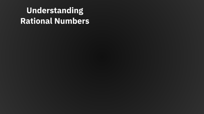 Understanding Rational Numbers by Benjamin Henson on Prezi