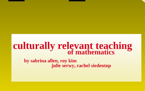 Culturally Relevant Mathematics Teaching by Julie Serwy on Prezi