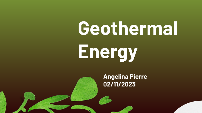 Geothermal Energy by Angelina Pierre Augustin on Prezi