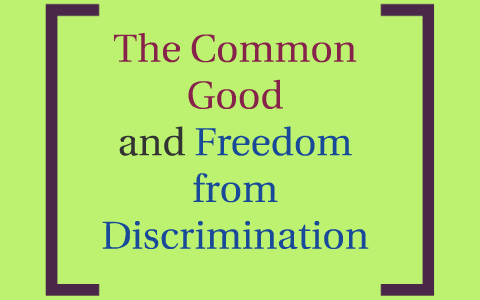 The Common Good and Freedom from Discrimination by D A on Prezi