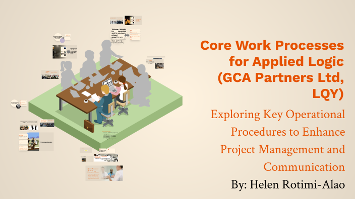 Core Work Processes for Applied Logic at GCA Partners Ltd by HELEN ROTIMI-ALAO on Prezi