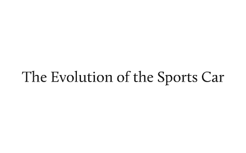 evolution of the sports car by charles hielscher on Prezi