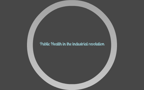Public Health in the Industrial Revolution by Michael Garber on Prezi