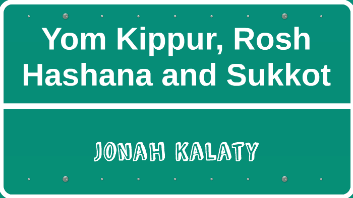 Yom KIppur, Rosh Hashana and sukkot by Jonah Kalaty on Prezi