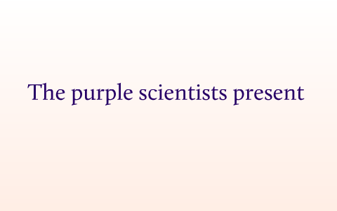 the purple scientists experiment by tiahna price on Prezi